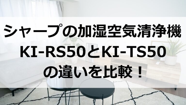 シャープの加湿空気清浄機KI-RS50とKI-TS50の違いを比較！