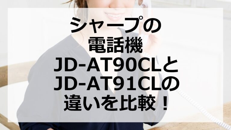 シャープのJD-AT90CLとJD-AT91CLの違いを比較！