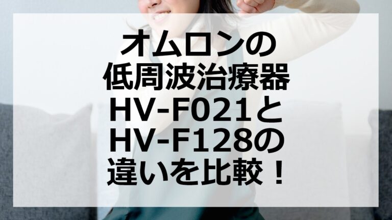 オムロンの低周波治療器HV-F021とHV-F128の違いを比較！