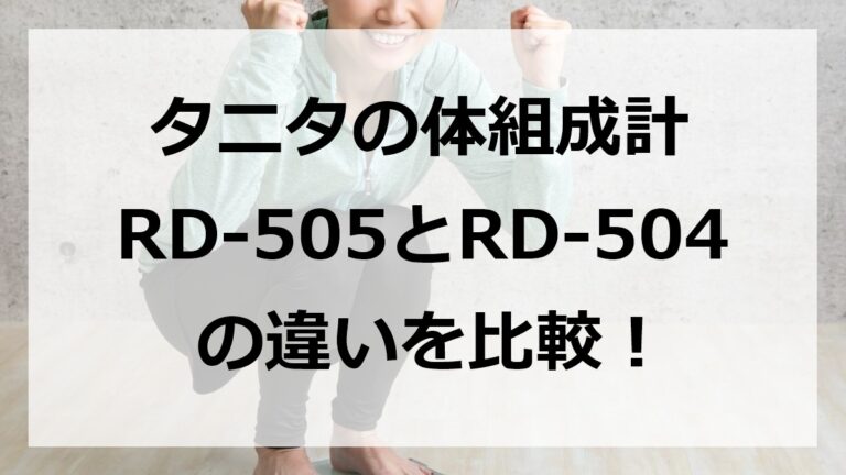 タニタの体組成計RD-505とRD-504の違いを比較！